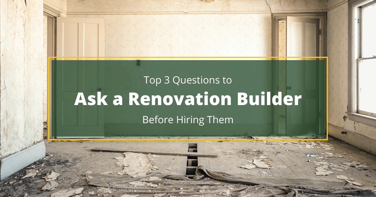 Top 3 Questions to Ask a Renovation Builder Before Hiring Them