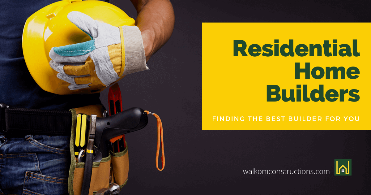 Residential Home Builders: Finding the Best Builder for You