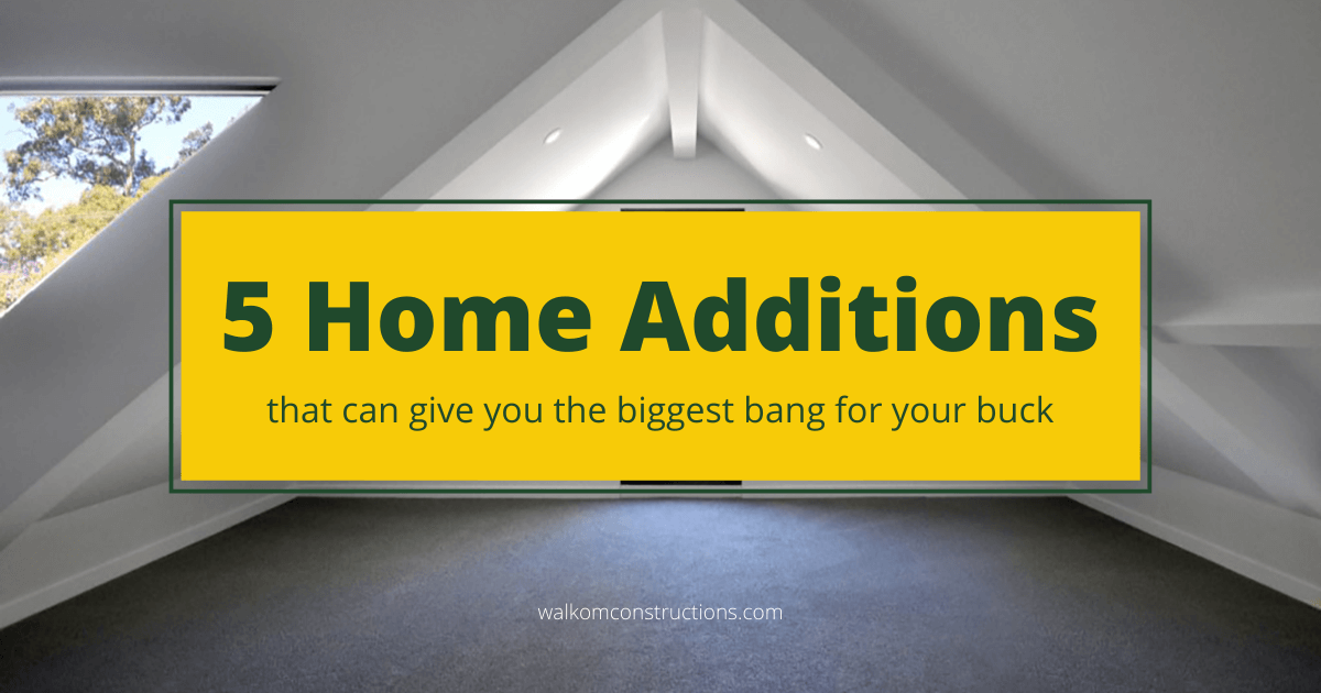 5 Home Additions That Can Give You the Biggest Bang for Your Buck