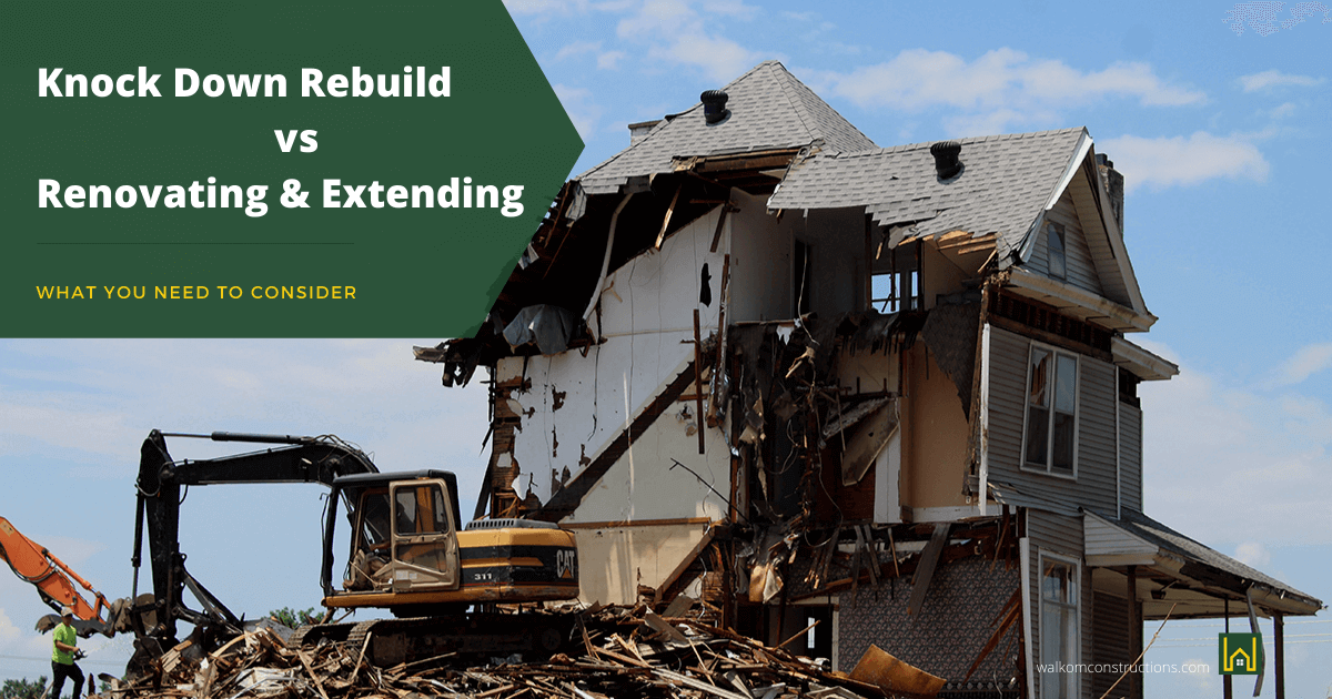 Knock Down Rebuild vs Renovate & Extend: What You Need to Consider